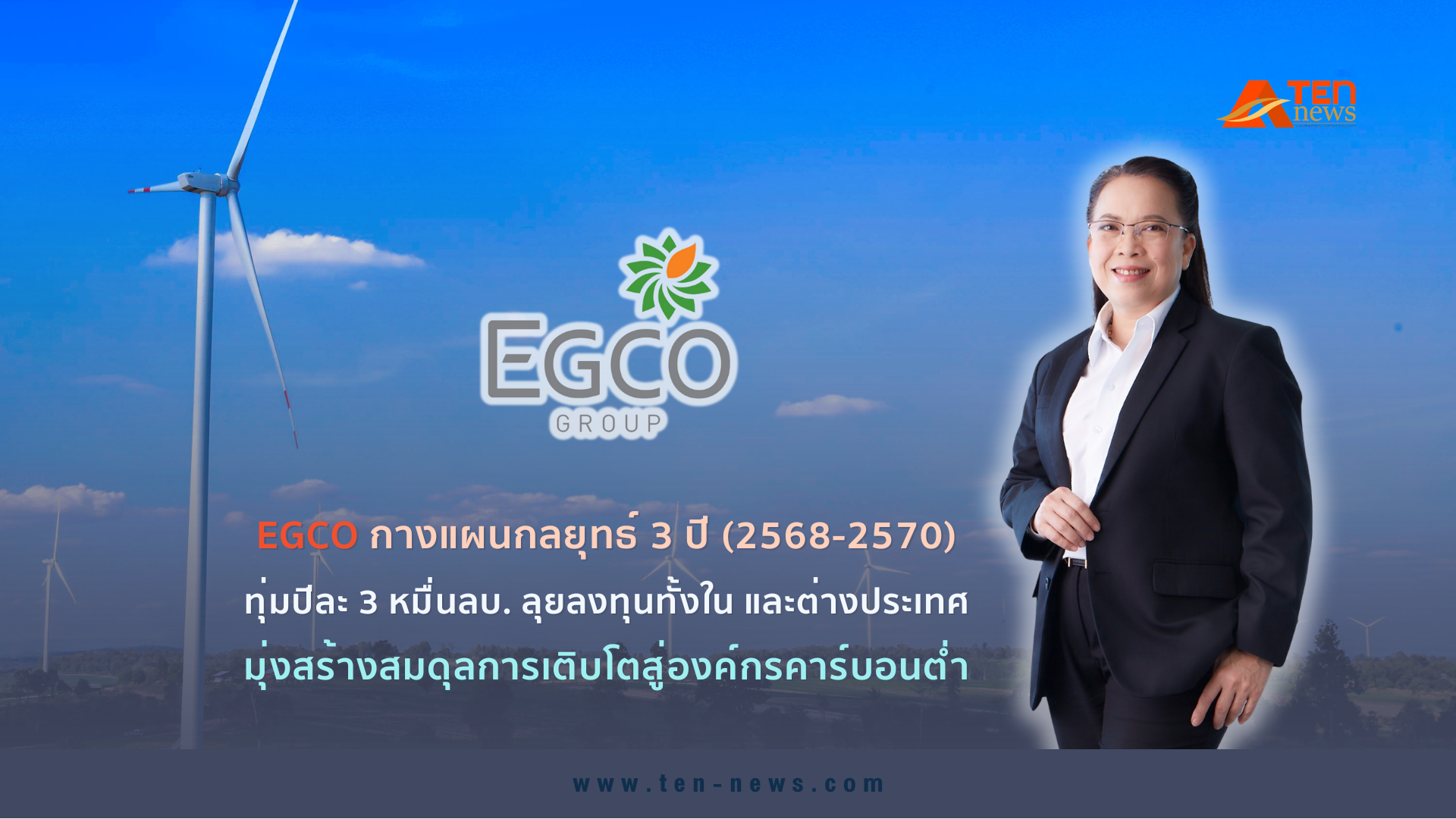 EGCO กางแผนกลยุทธ์ 3 ปี (2568-2570) ทุ่มปีละ 3 หมื่นลบ. ลุยลงทุนทั้งใน และต่างประเทศ - www.ten ...